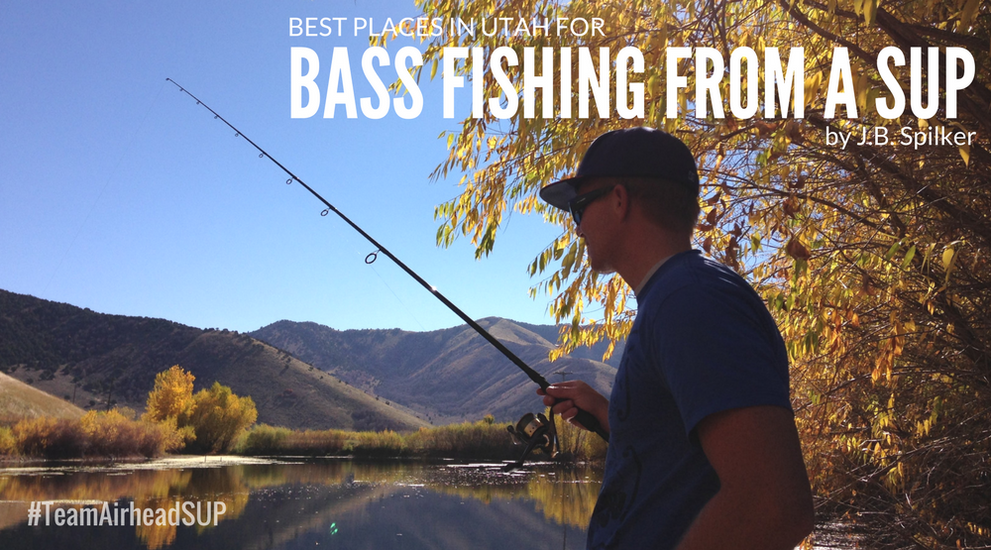 Best Places in Utah for Bass Fishing on a SUP – Airhead