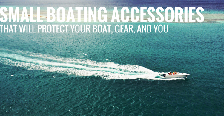 Small Boating Accessories that Will Protect Your Boat, Gear, and YOU ...